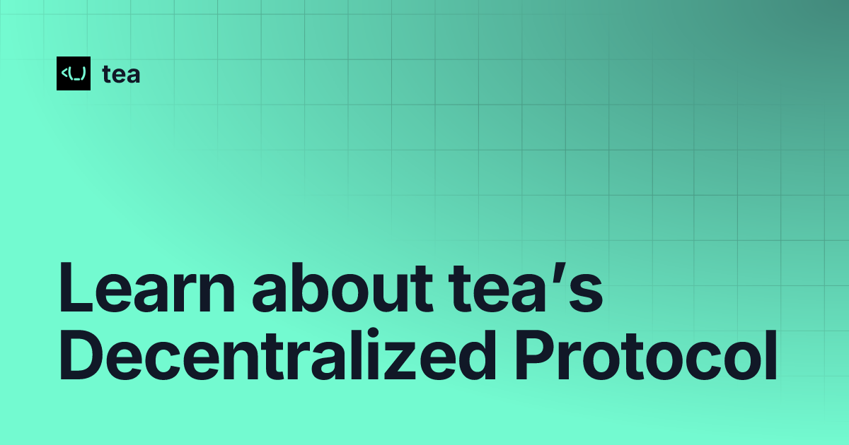 Learn about tea’s Decentralized Protocol | tea