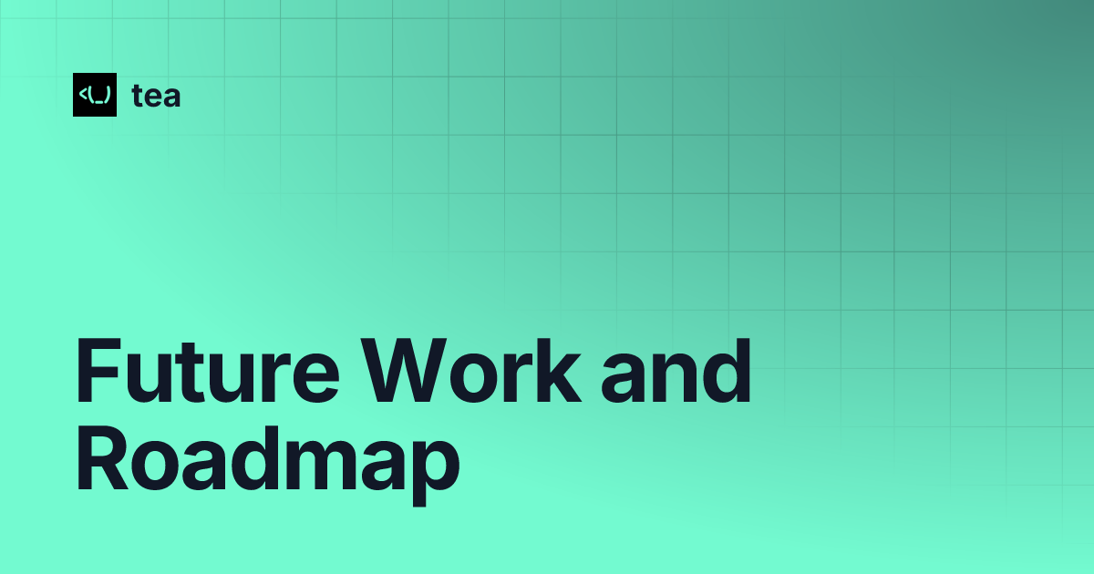 Future Work and Roadmap | tea